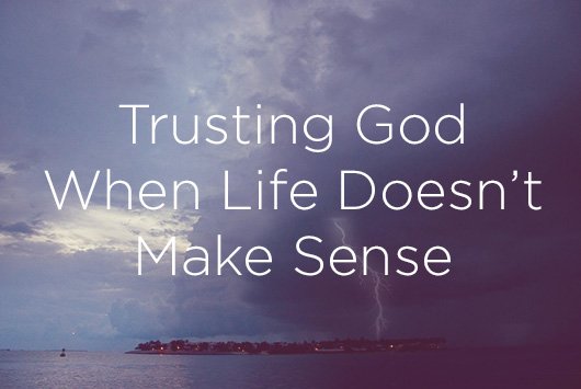 Trusting God When Life Doesn't Make Sense | True Woman Blog | Revive Our Hearts
