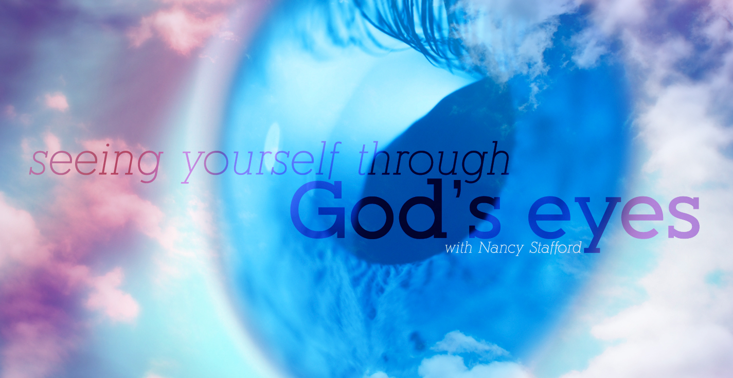 Seeing Yourself Through God's Eyes, with Nancy Stafford | Series ... Seeing Yourself Through God's Eyes, with Nancy Stafford | Series ...